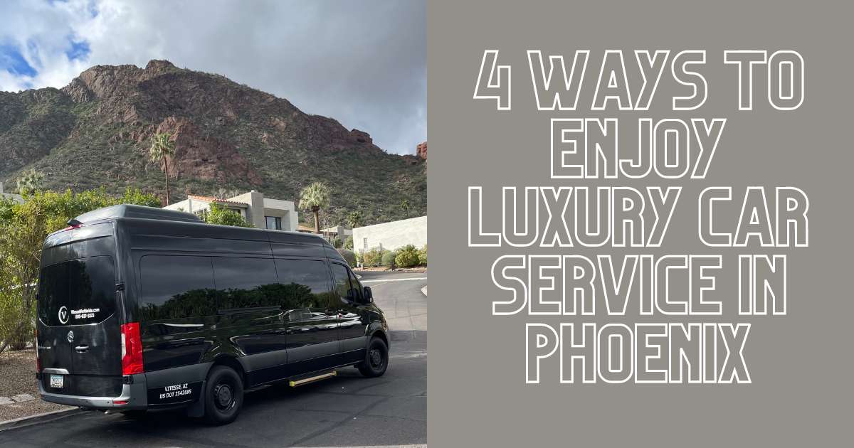 4 Best Ways to Enjoy a Luxury Car Service in Phoenix