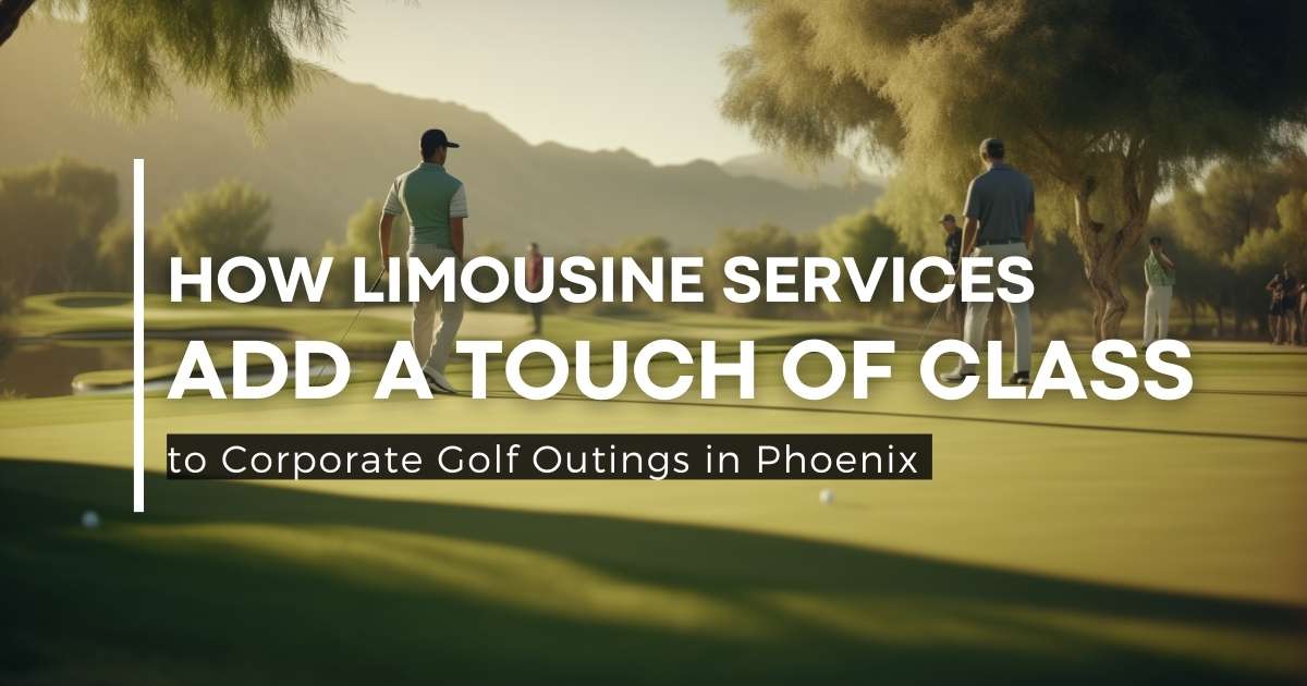Corporate Golf Outings: Guide to Classy Limo Ride in Phoenix